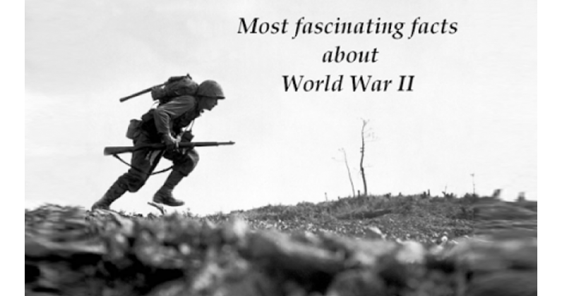 Some Of The Most Fascinating Facts About World War II
